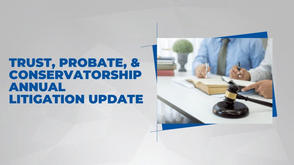2023 Trust, Probate & Conservatorship Annual Litigation Update ...